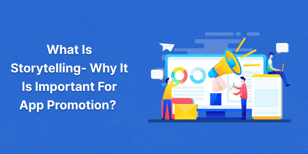 What is storytelling- Why it is important for app promotion?
